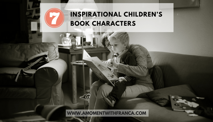 7 Inspirational Children’s Book Characters • A Moment With Franca