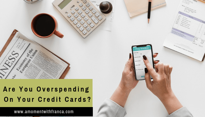 Are You Overspending On Your Credit Cards? • A Moment With Franca