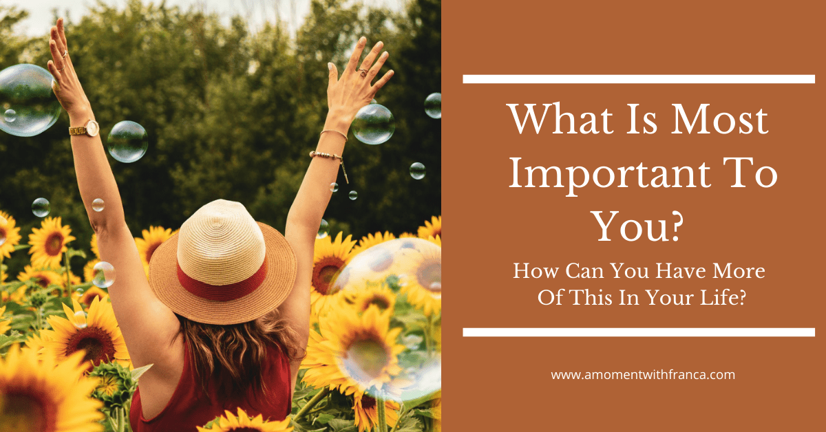 What Is Most Important To You? How Can You Have More Of This In Your ...