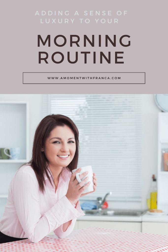 Adding A Sense Of Luxury To Your Morning Routine • A Moment With Franca