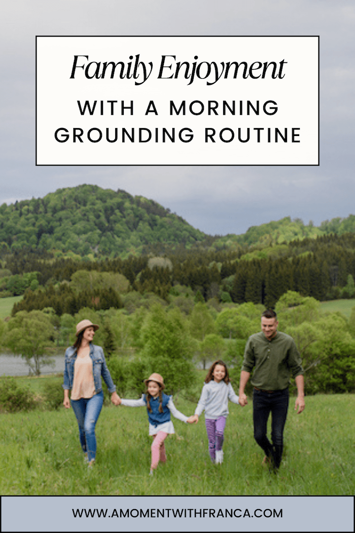 Family Enjoyment With A Morning Grounding Routine • A Moment With Franca